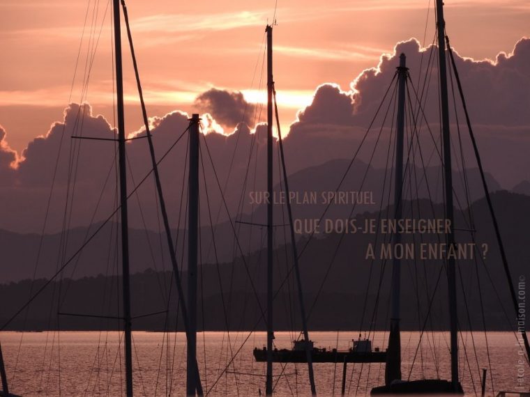 Sur plan spirituel, que dois-je enseigner à mon enfant